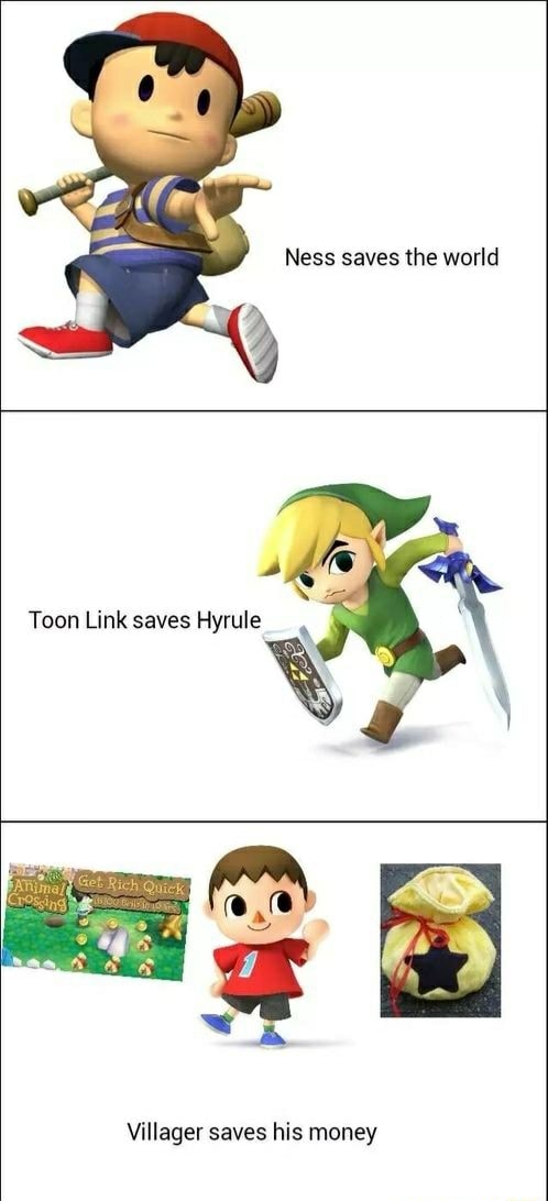 Ness saves the world Toon Link saves Hyrule Villager saves his money ...