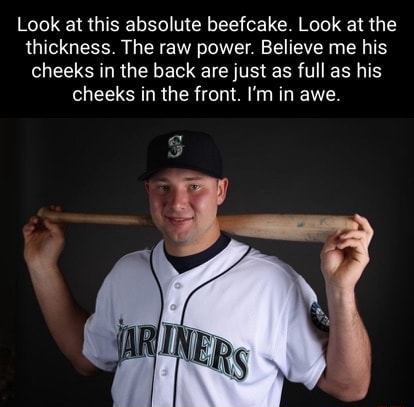 Look at this absolute beefcake. Look at the thickness. The raw power ...