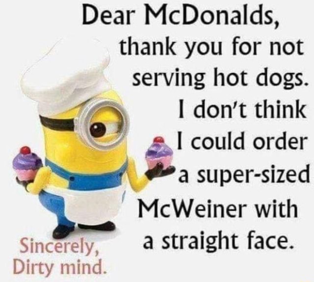 Dear McDonalds, thank you for not serving hot dogs. don't think could ...