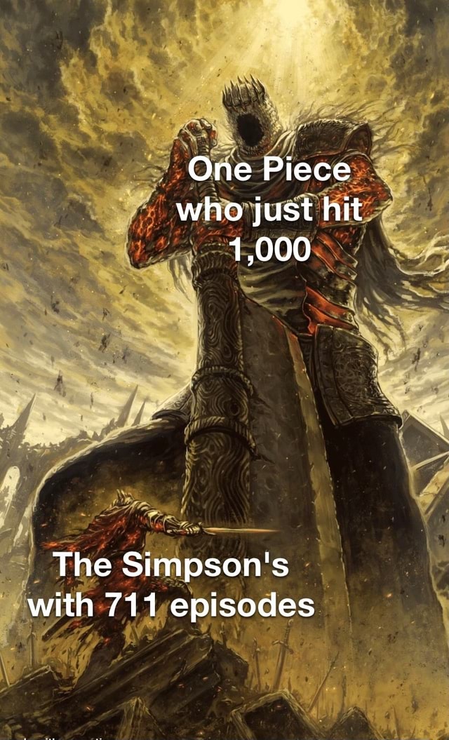 One Piece who just hit 1,000 The Simpson's with 711 episodes - iFunny