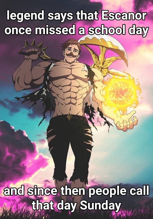 Legend says that Escanor once missed a school day and since then people ...