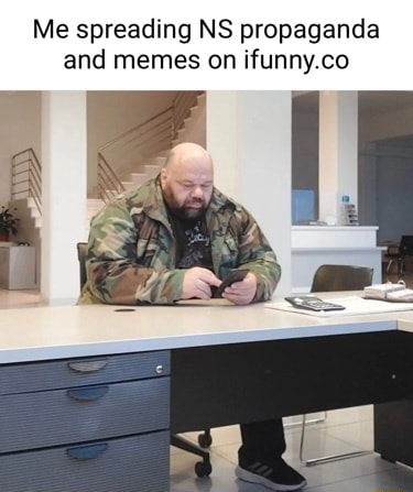 Me spreading NS propaganda and memes on ifunny.co - iFunny