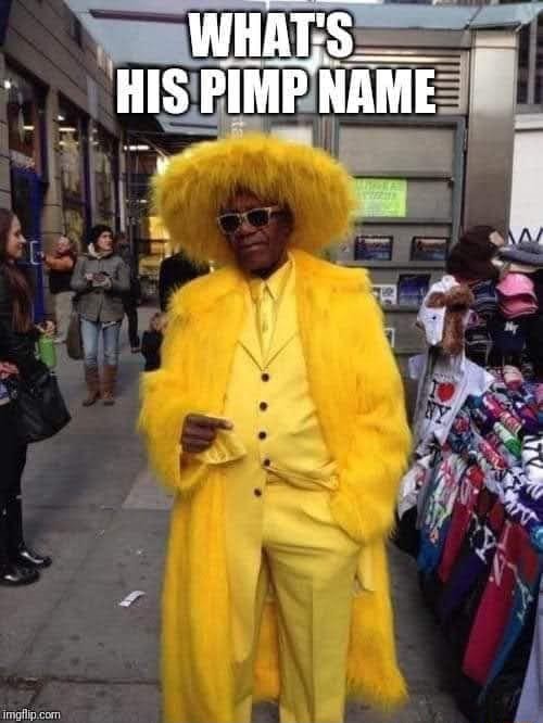 WHATS HIS PIMP NAME - iFunny