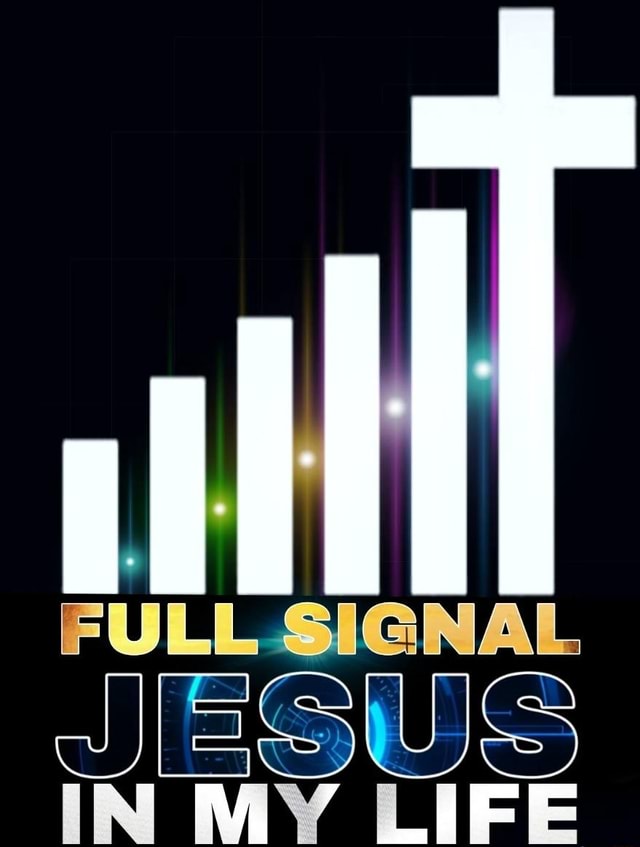 FULL SIGNAL. JESUS IN MY LIFE - iFunny