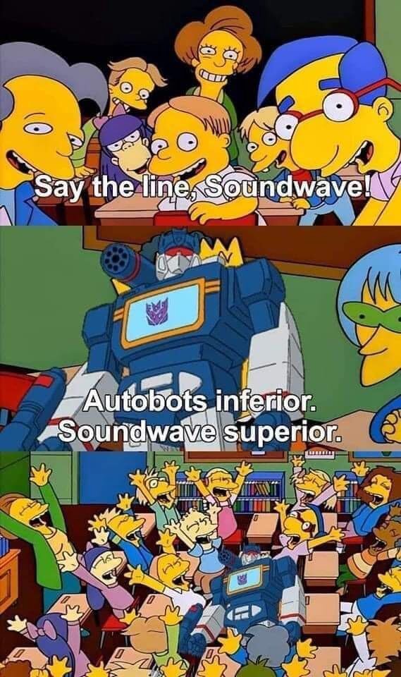 Say the line,-Soundwave! Autobots inferior. Soundwave superiar, - iFunny