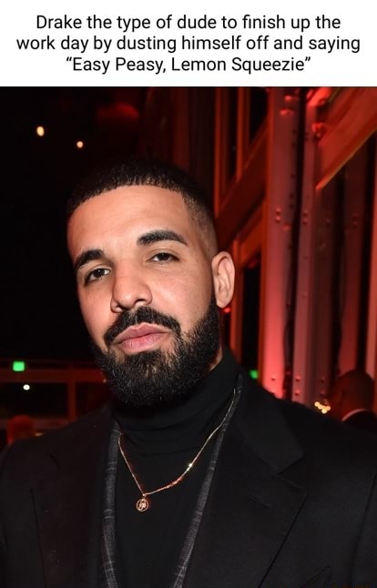 Drake the type of dude to finish up the work day by dusting himself off ...