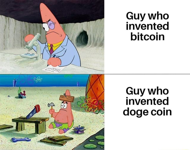 Guy who invented bitcoin Guy who invented doge coin - iFunny