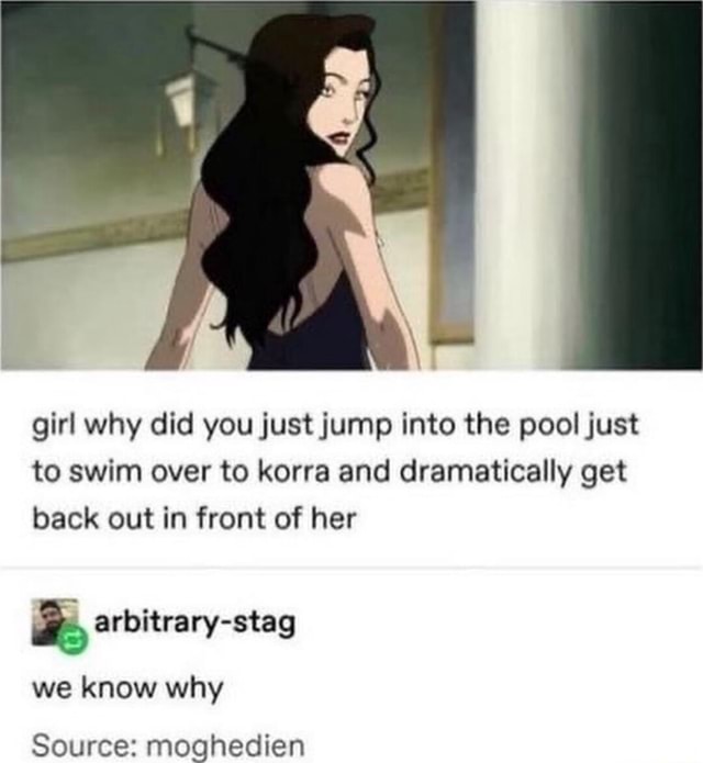 Girl why did you just jump into the pool just to swim over to korra and ...