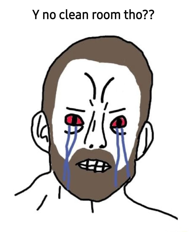 No clean room tho?? - iFunny