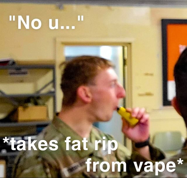 "No u..." *takes fat rip from vape* - iFunny