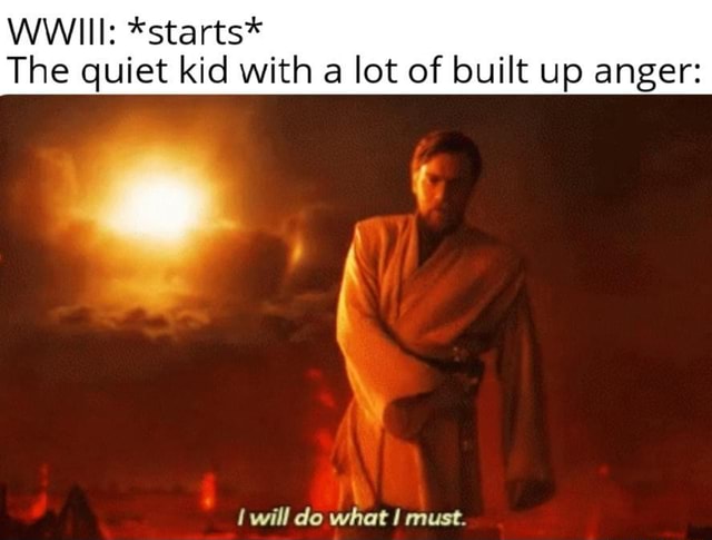 WWIII: *starts* The quiet kid with a lot of built up anger: 1 will do ...