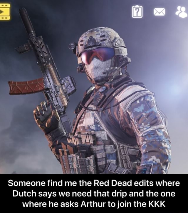 Someone find me the Red Dead edits where Dutch says we need that drip ...