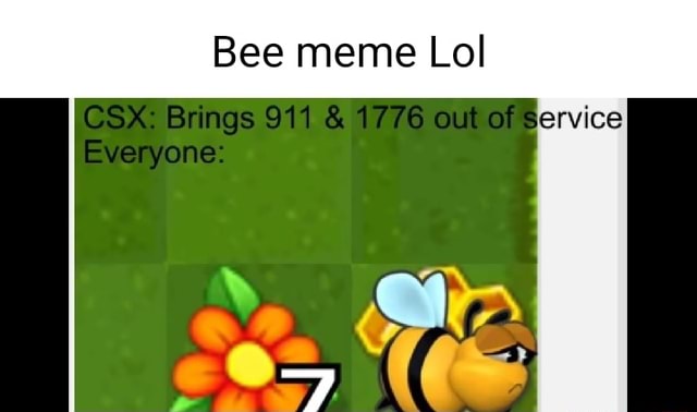 Bee meme Lol CS: Brings 911 & 1776 out of service Everyone: - iFunny