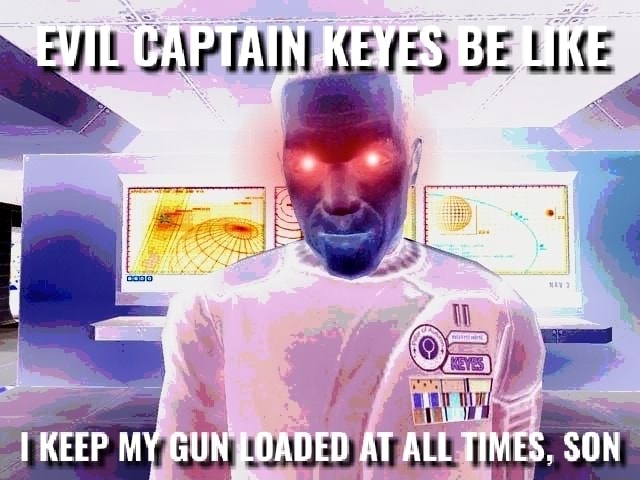 EVIL CAPTAIN KEYES BE LIKE KEEP MY GUN LOADED AT ALL TIMES, SON - iFunny