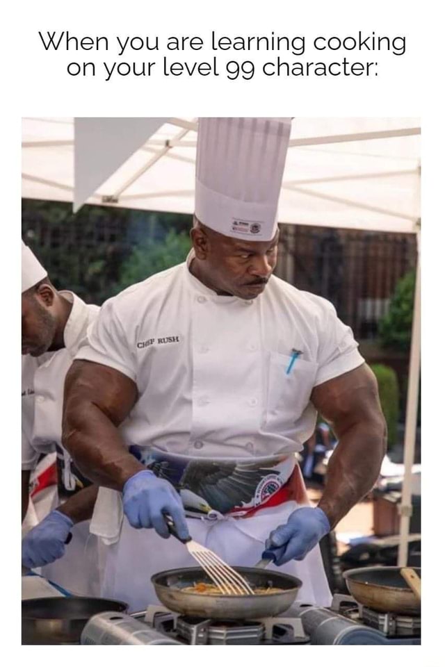 When you are learning cooking on your level 99 character: - iFunny