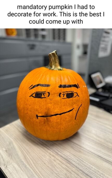 Mandatory pumpkin I had to decorate for work. This is the best I could ...