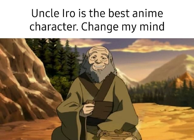 Uncle Iro is the best anime character. Change my mind - iFunny
