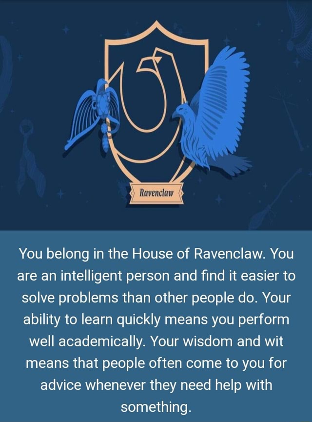 Ravenclaw You belong in the House of Ravenclaw. You are an intelligent ...