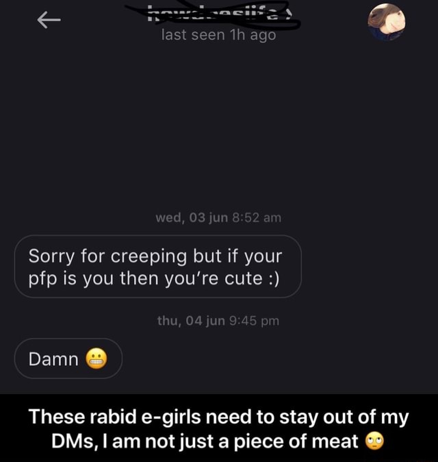 Sorry for creeping but if your pfp is you then you're cute These rabid ...