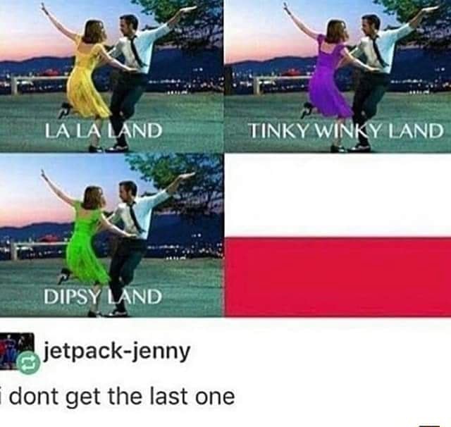 LALALAND TINKY WINKY LAND DIPSY L AND dont get the last one - iFunny