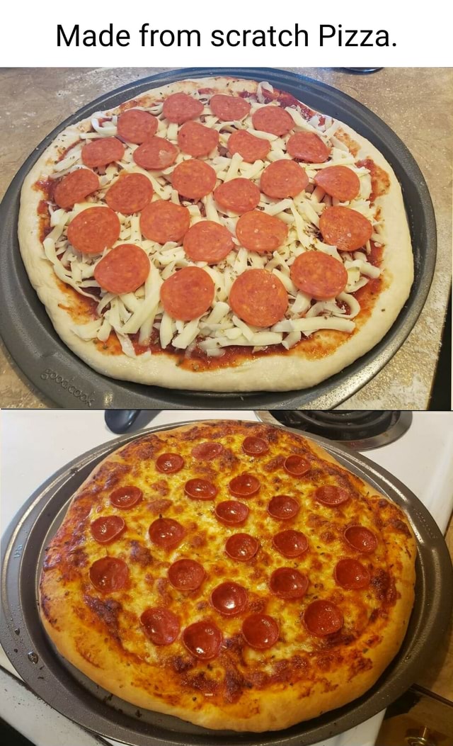 Made from scratch Pizza. - iFunny