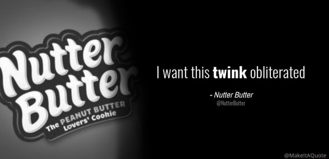 Nu I want this twink Nutter obliterated Butter Bu word - iFunny
