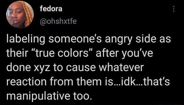 Fedora labeling someone's angry side as their "true colors" after you ...