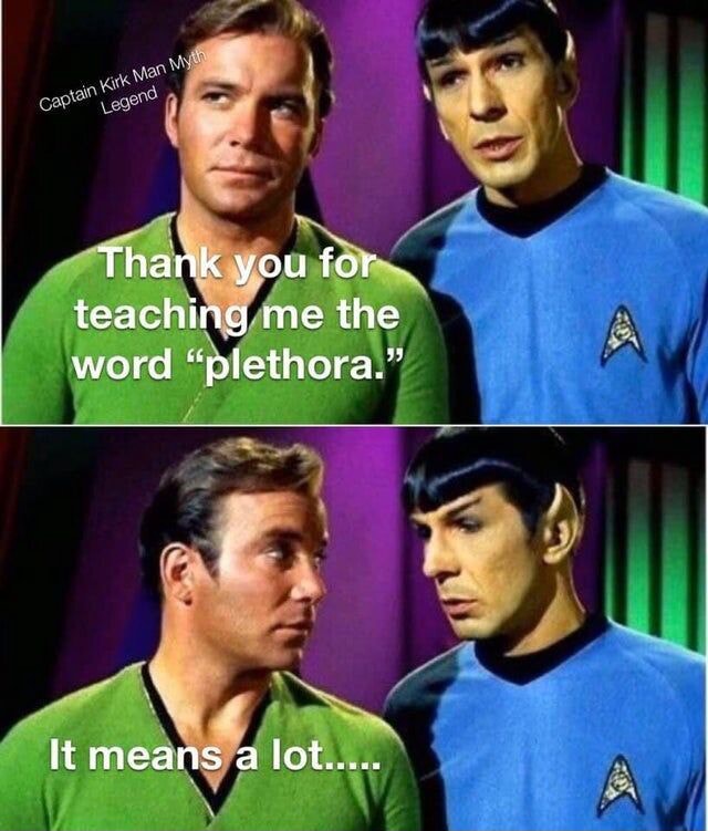 Thank you for teaching me the word "plethora." It means a lot ...