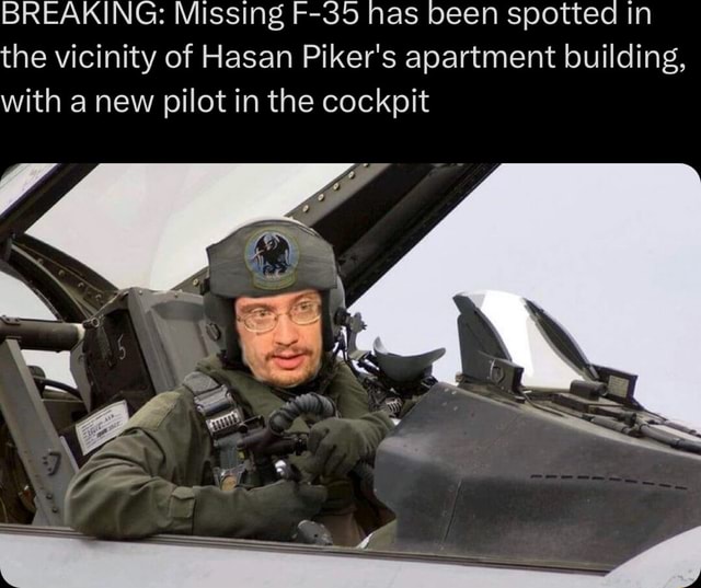 BREAKING: Missing F-35 has been spotted In the vicinity of Hasan Piker ...