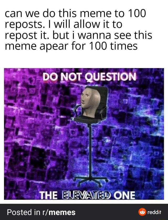 Can we do this meme to 100 reposts. I will allow it to repost it. but i ...