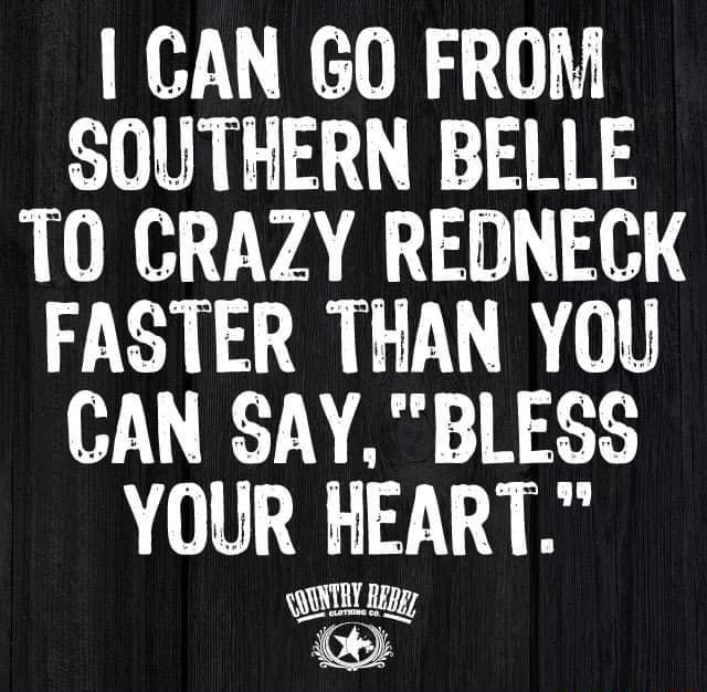 CAN GO FROM SOUTHERN BELLE TO GRAZY REDNECK FASTER THAN YOU CAN BLESS ...