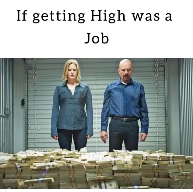 If getting High was a Job - iFunny