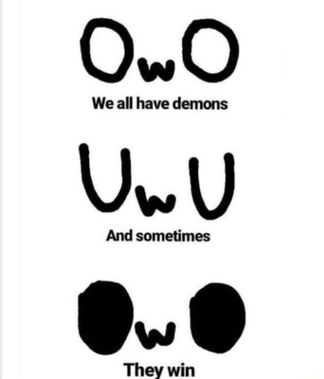 OwO We all have demons UwU And sometimes .»... They win - iFunny