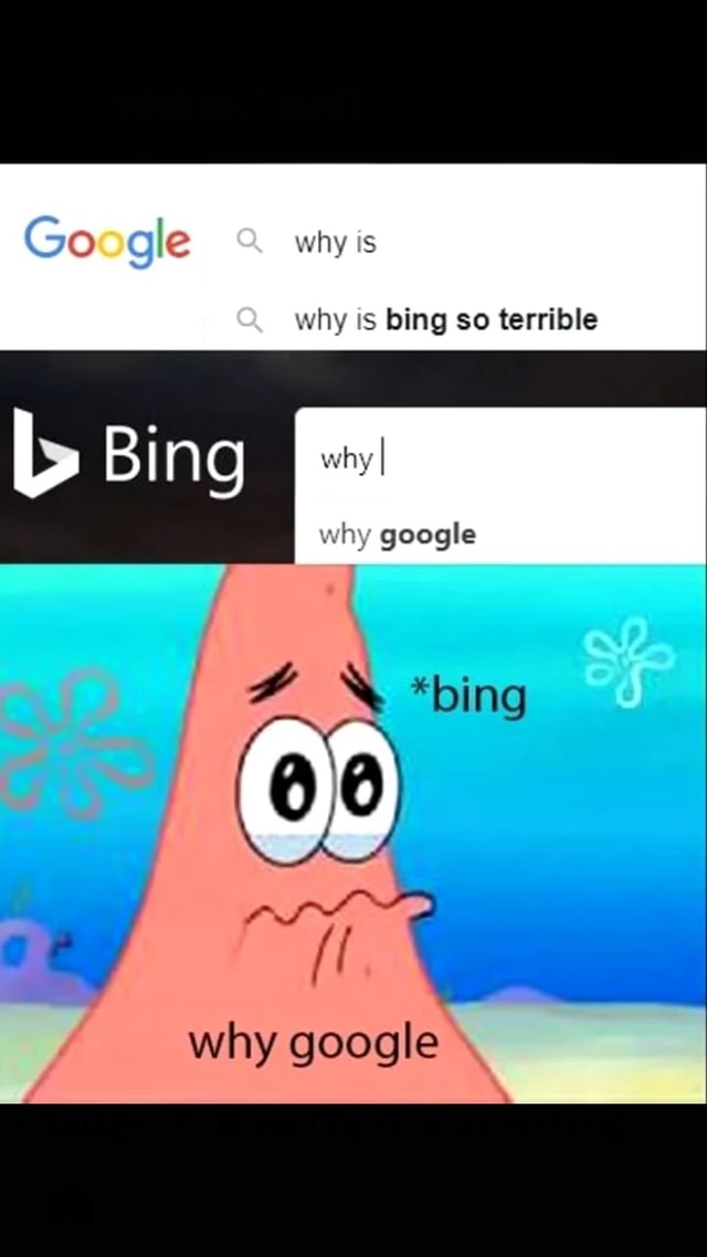 Oogle why is why is bing so terrible Bing why I why google *bing OD why ...