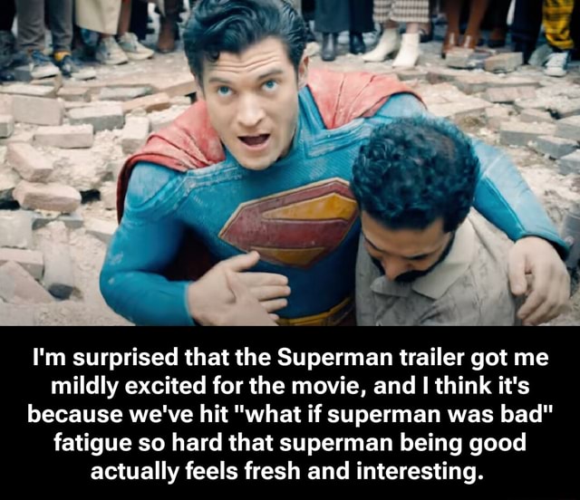 I'm surprised that the Superman trailer got me mildly excited for the ...