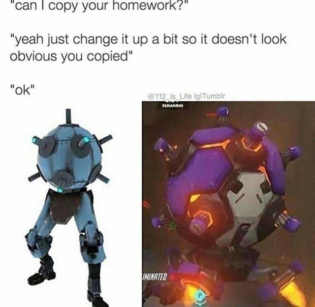 "can I copy your homework?" “yeah just change it up a bit so it doesn't ...