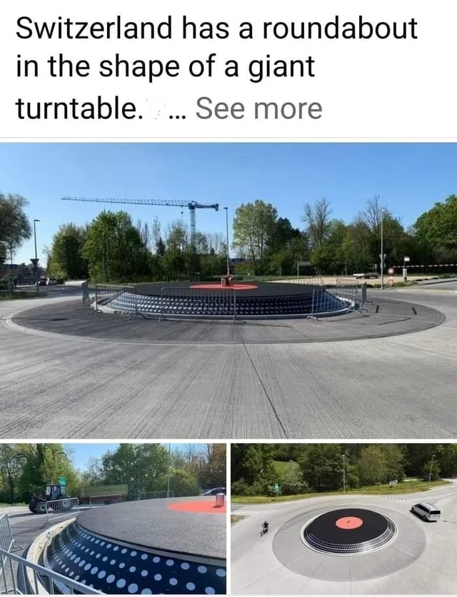 Switzerland has a roundabout in the shape of a giant turntable. See ...