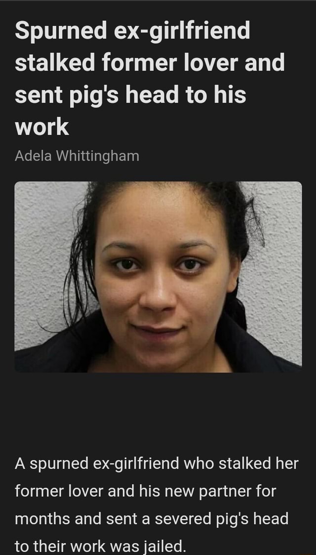 Spurned ex-girlfriend stalked former lover and sent pig's head to his ...