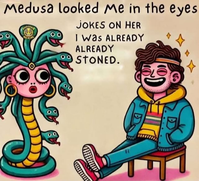 Medusa looked Me in the eyes JOKES ON HER I Was ALREADY ALREADY STONED ...