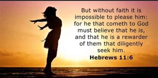 But without faith it is impossible to please him: for he that cometh to ...