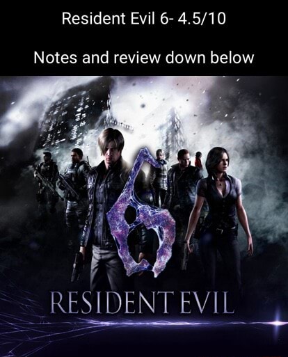 Resident Evil 6- Notes and review down below RESIDENT EVIL - iFunny