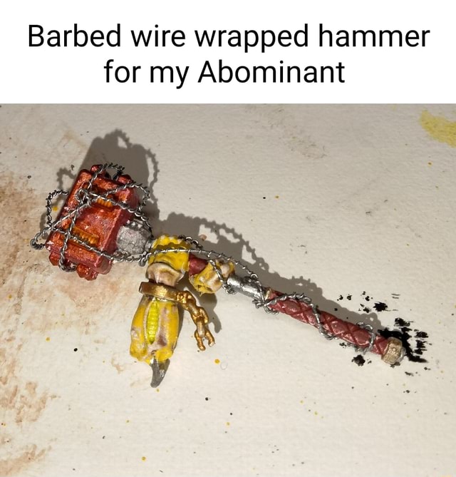 Barbed wire wrapped hammer for my Abominant - iFunny