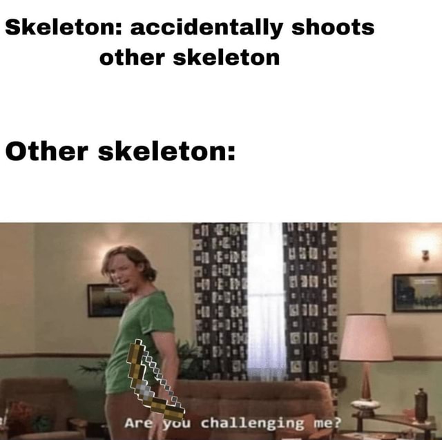 Skeleton: accidentally shoots other skeleton Other skeleton: Are you ...