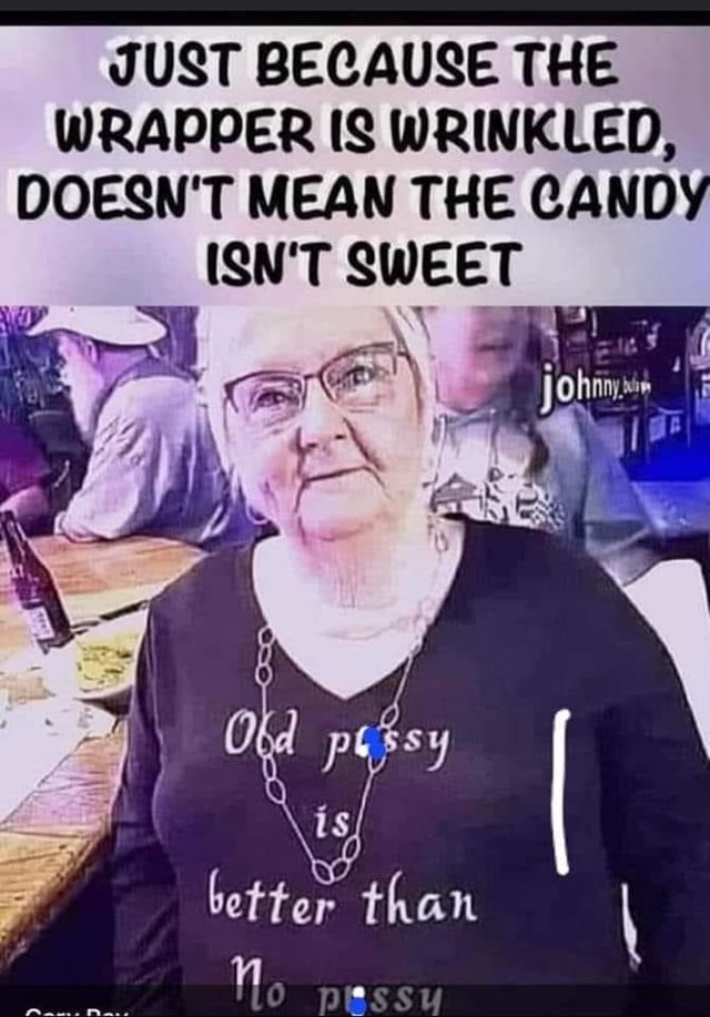 JUST BECAUSE THE WRAPPER IS WRINKLED, DOESN'T MEAN THE CAND ISN'T SWEET ...