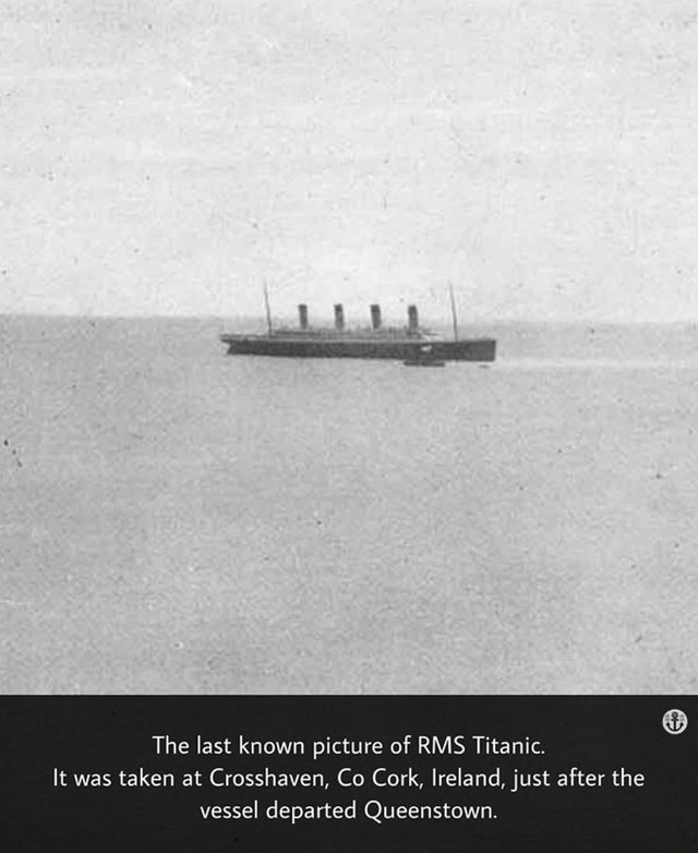 The last known picture of RMS Titanic. It was taken at Crosshaven, Co ...