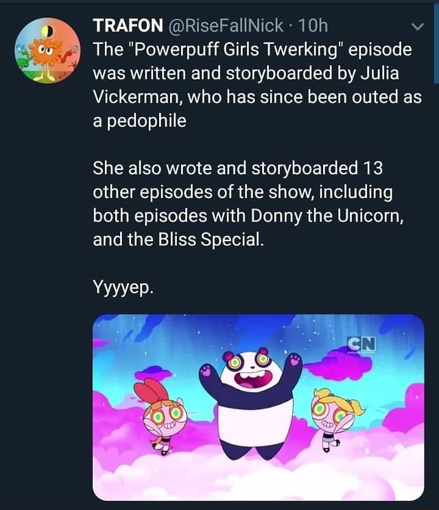 @RiseFallNick " The "Powerpuff Girls Twerking" episode was written and ...