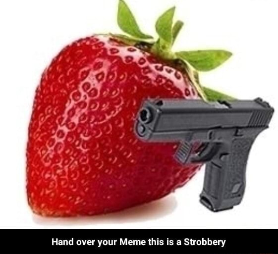 Hand over your Meme this is a Strobbery - iFunny