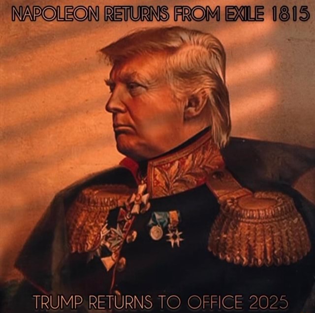 NAPOLEON RETURNS FROM EXILE 1815 TRUMP RETURNS TO OFFICE 2025 - iFunny