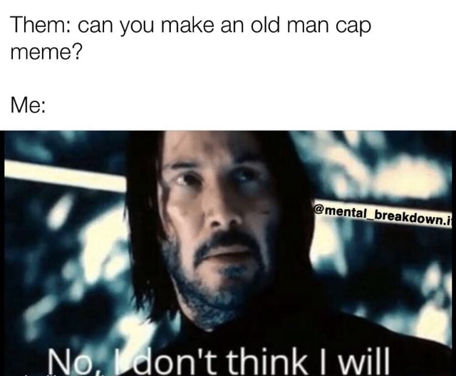 Them: can you make an old man cap meme? - iFunny