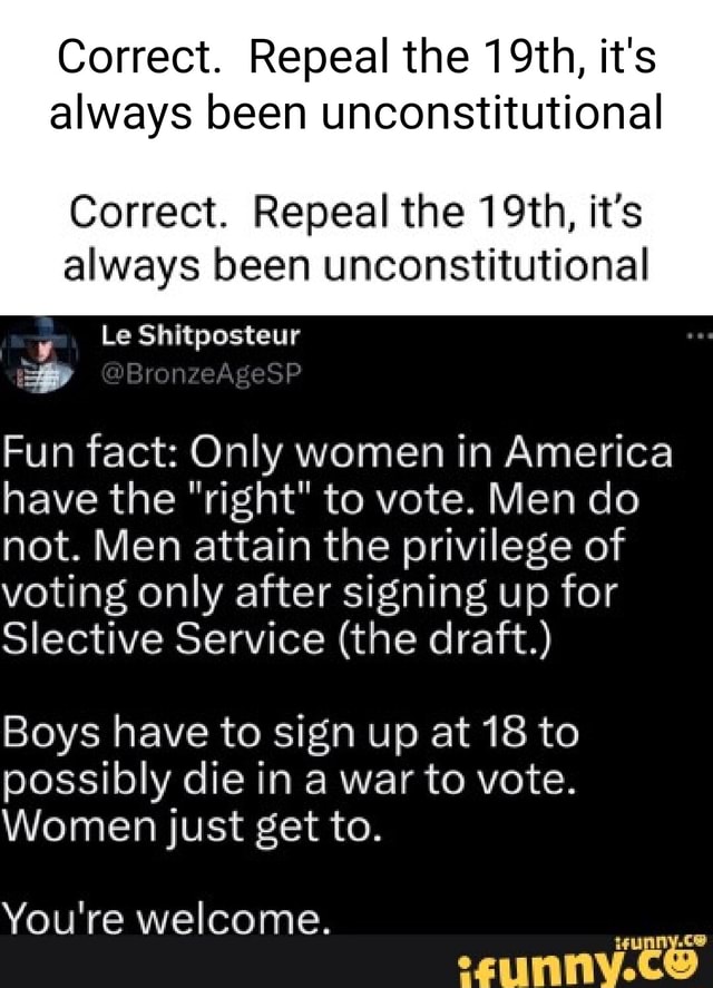 Correct. Repeal the 19th, it's always been unconstitutional Correct ...